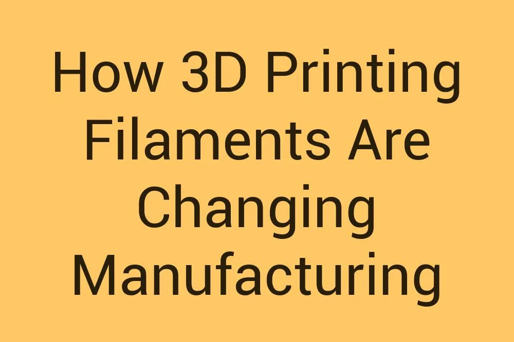 How 3d Printing Filaments Are Changing Manufacturing Infysia