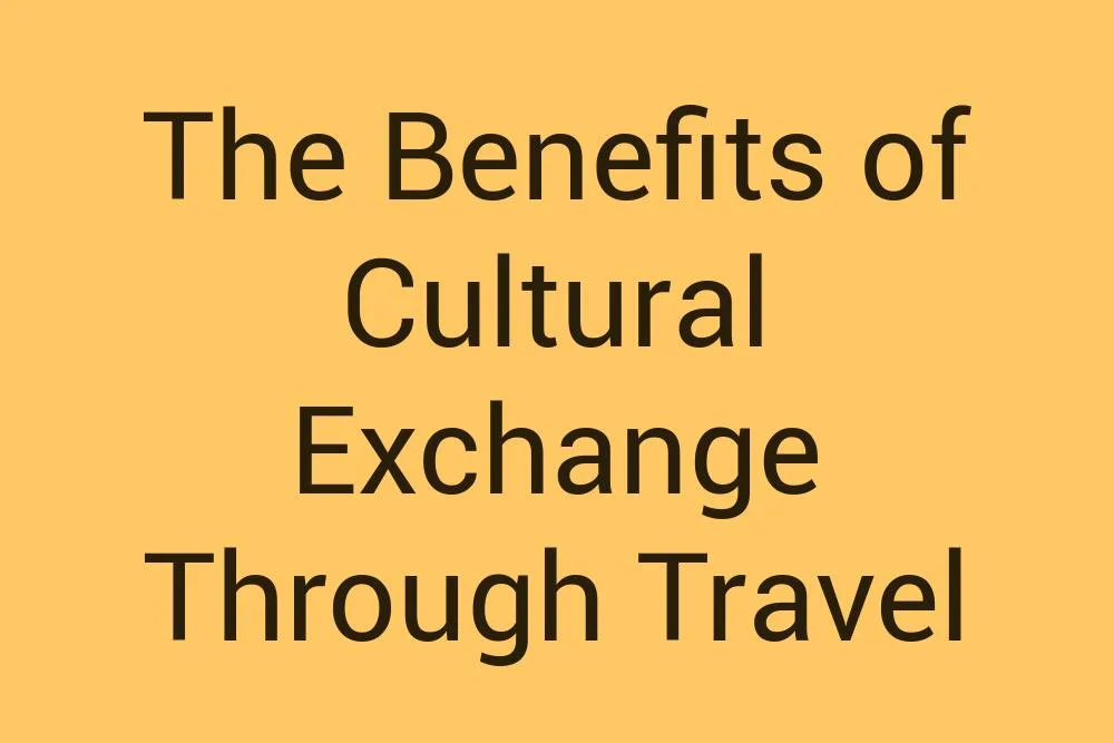 The Benefits of Cultural Exchange Through Travel - Infysia